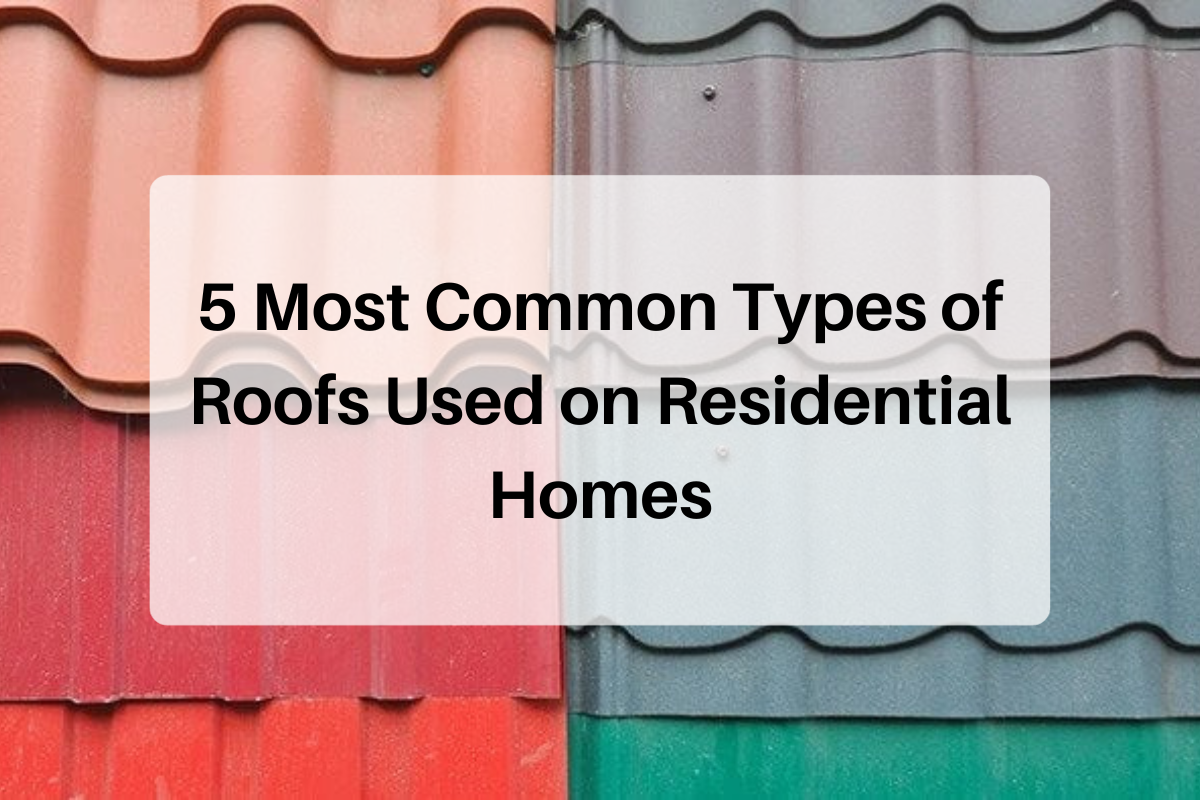 5 Most Common Types of Roofs Used on Residential Homes